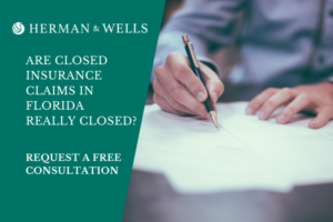 Are Closed Insurance Claims In Florida Really Closed? - Herman & Wells